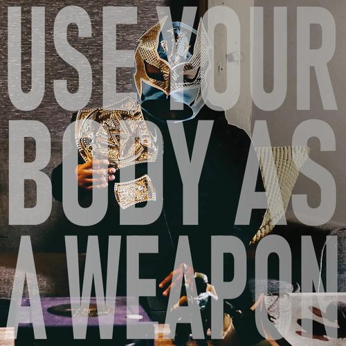 Your Body Is A Weapon