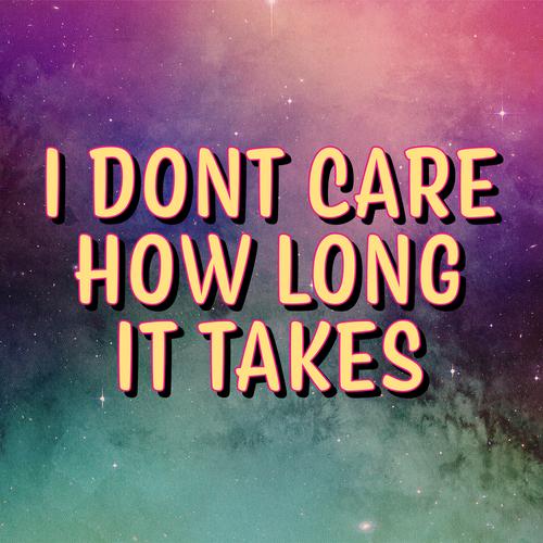 I Don't Care How Long It Takes Official TikTok Music | album by JW ...